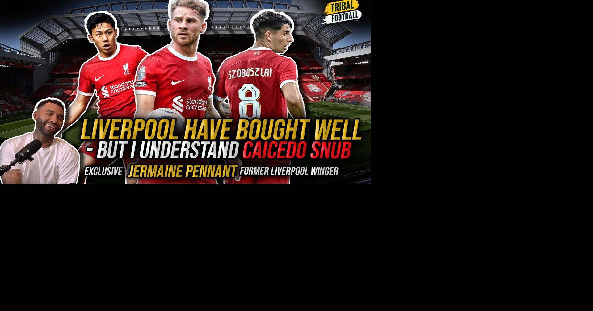 Pennant impressed by Liverpool market: But I understand Caicedo ...