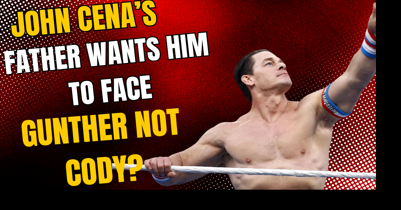 John Cena’s dad told us that he wants Cena to face Gunther & not Cody ...