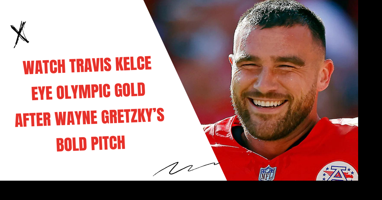 Watch Travis Kelce eye Olympic gold after Wayne Gretzky’s bold pitch
