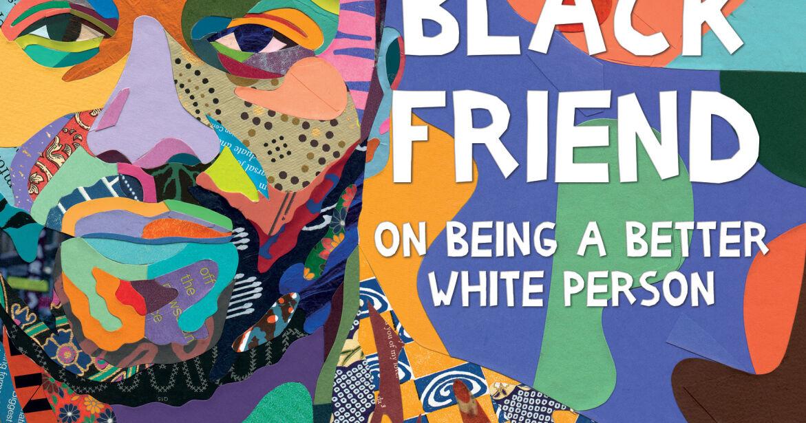 Books in Brief: The Black Friend: On Being a Better White Person by ...
