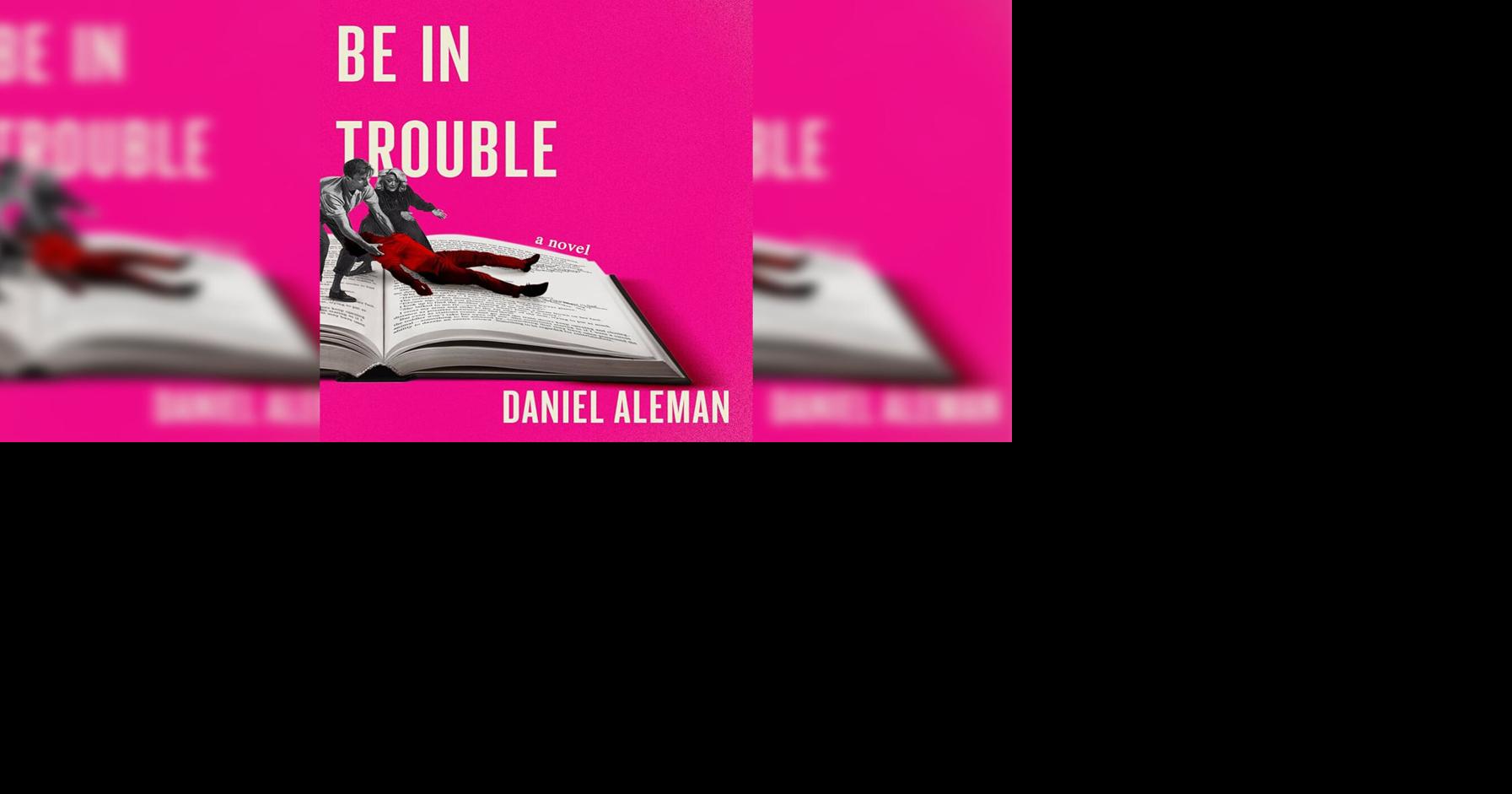 Daniel Aleman’s ‘I Might Be in Trouble’ is a witty tale of finding one ...