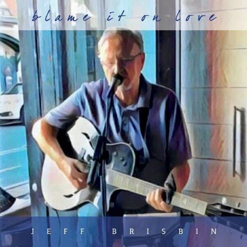Album Review: Jeff Brisbin ranges far and wide on “Blame It On Love ...