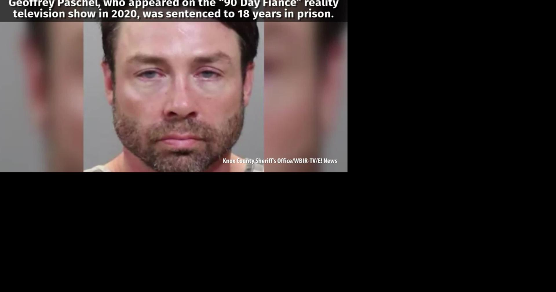 Geoffrey Paschel Of ‘90 Day Fiance Sentenced To 18 Years In Prison