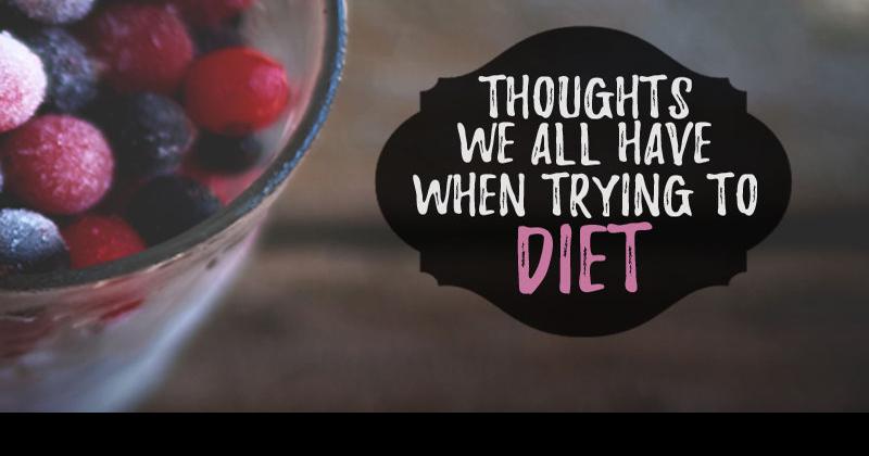 Thoughts we all have when trying to diet