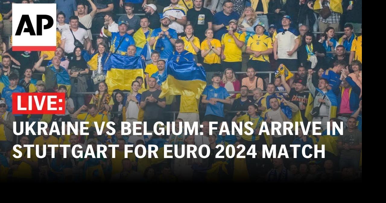 Ukraine vs. Belgium LIVE: Fans arrive in Stuttgart ahead of Euro 2024 ...
