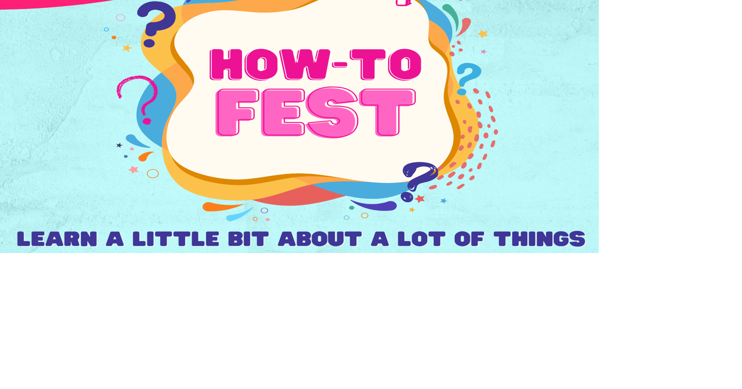 How-To Fest: Learn a little bit about a lot of things | News ...