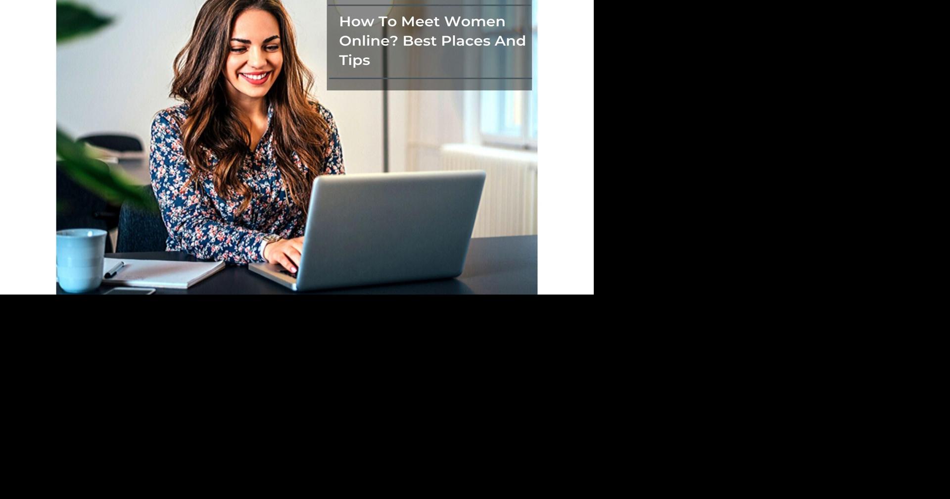 Find Women Online: Best Places And Tips To Meet Single Women | Internet ...