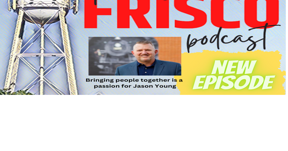 Focus on Frisco Podcast: Jason Young has a passion for bringing people ...