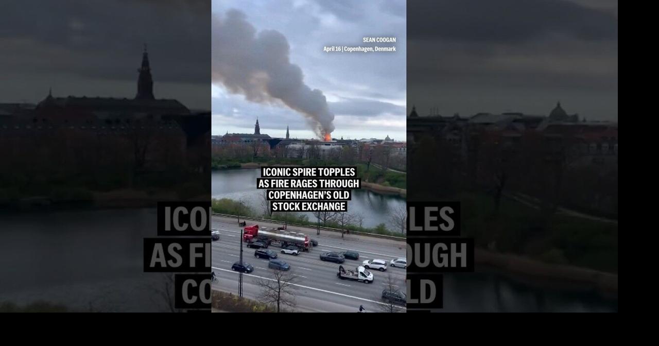 Iconic spire topples as fire rages through Copenhagen’s old stock ...
