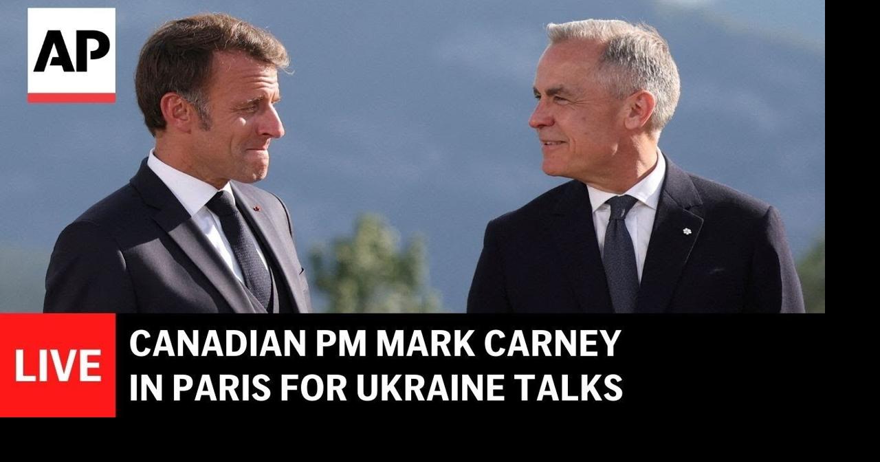 LIVE: Canadian PM Mark Carney in Paris for Ukraine talks ...