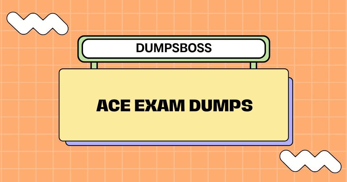 Pass ACE Exam with DumpsBoss Easy Dumps, Big Success | | thearabtribune.com