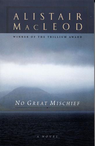 Alistair MacLeod’s great novel No Great Mischief is an unheralded ...