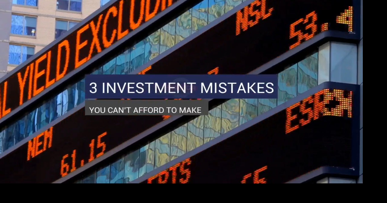 Three investment mistakes you can’t afford to make