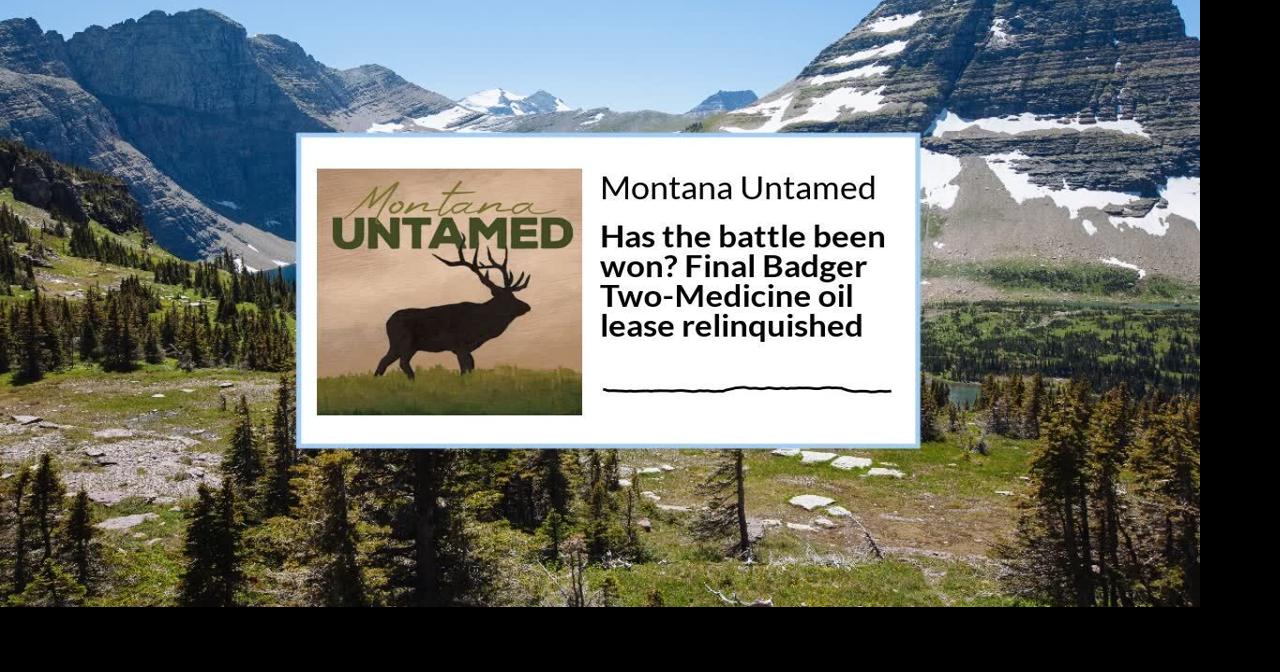 Has the battle been won? Final Badger Two-Medicine oil lease ...