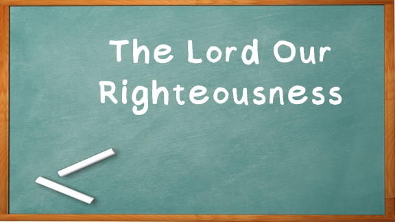The Lord Our Righteousness | Faith | thetomahawk.com
