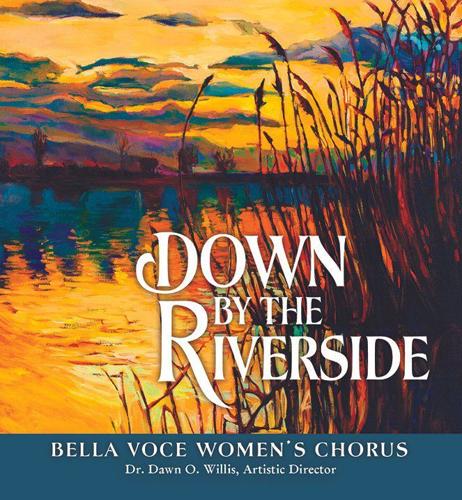 ‘Down by the Riverside’: Showcasing Bella Voce’s Women’s Chorus ...