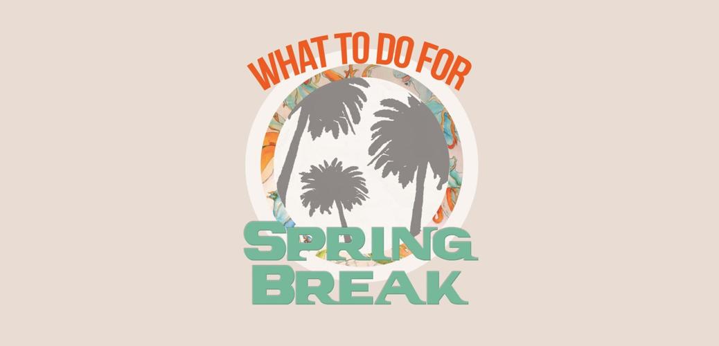 What to do for Spring Break | Culture | unothegateway.com