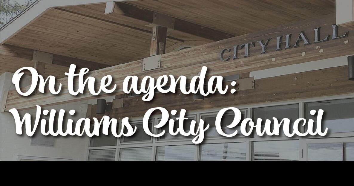 On the agenda: Williams City Council | Williams Local News ...